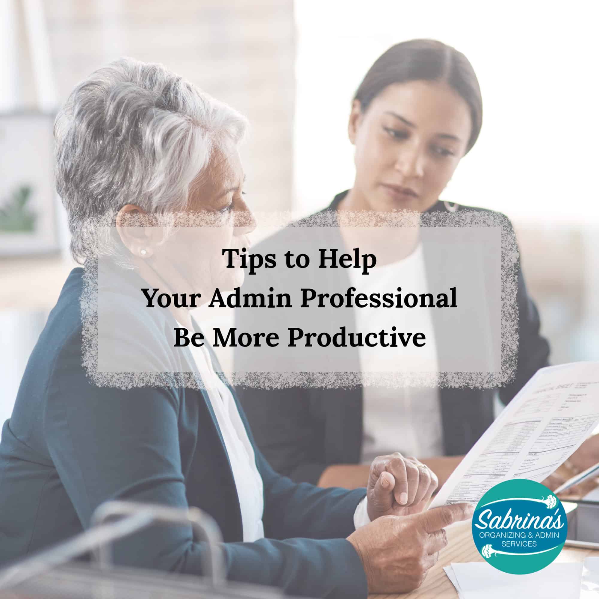 Amazing Tips to Help Your Admin Professional Be More Productive
