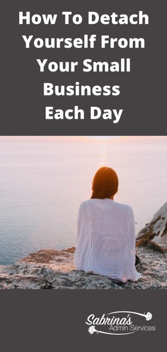 How To Detach Yourself From Your Small Business Each Day
