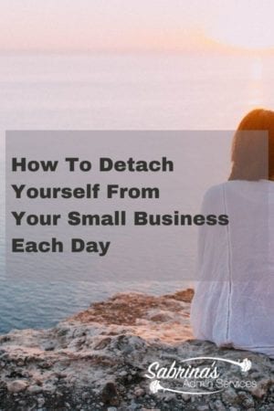 How To Detach Yourself From Your Small Business Each Day