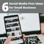 6 Social Media Post Ideas for Small Business by Industry