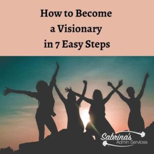 How to Become a Visionary in 7 Easy Steps - Sabrinas Admin Services