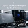 8 Digital Backup Strategies For Small Business