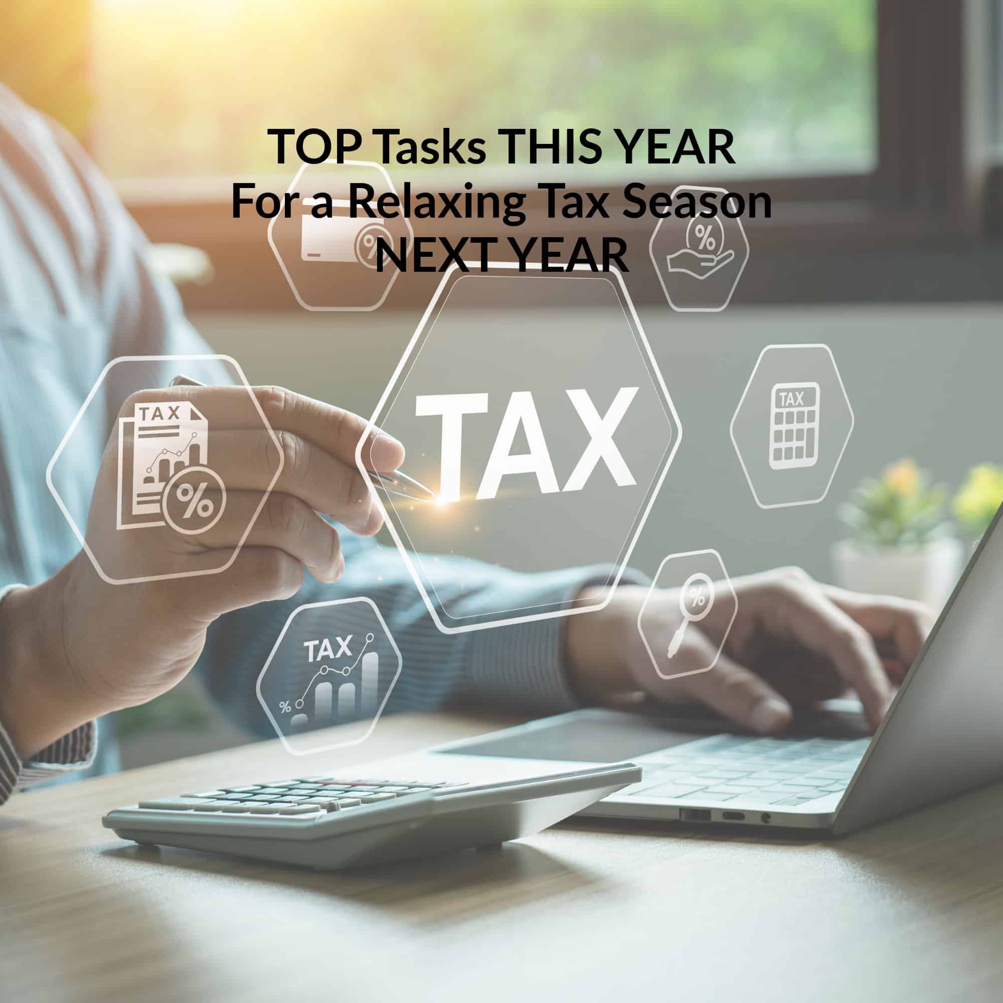 TOP Tasks THIS YEAR For a Relaxing Tax Season NEXT YEAR