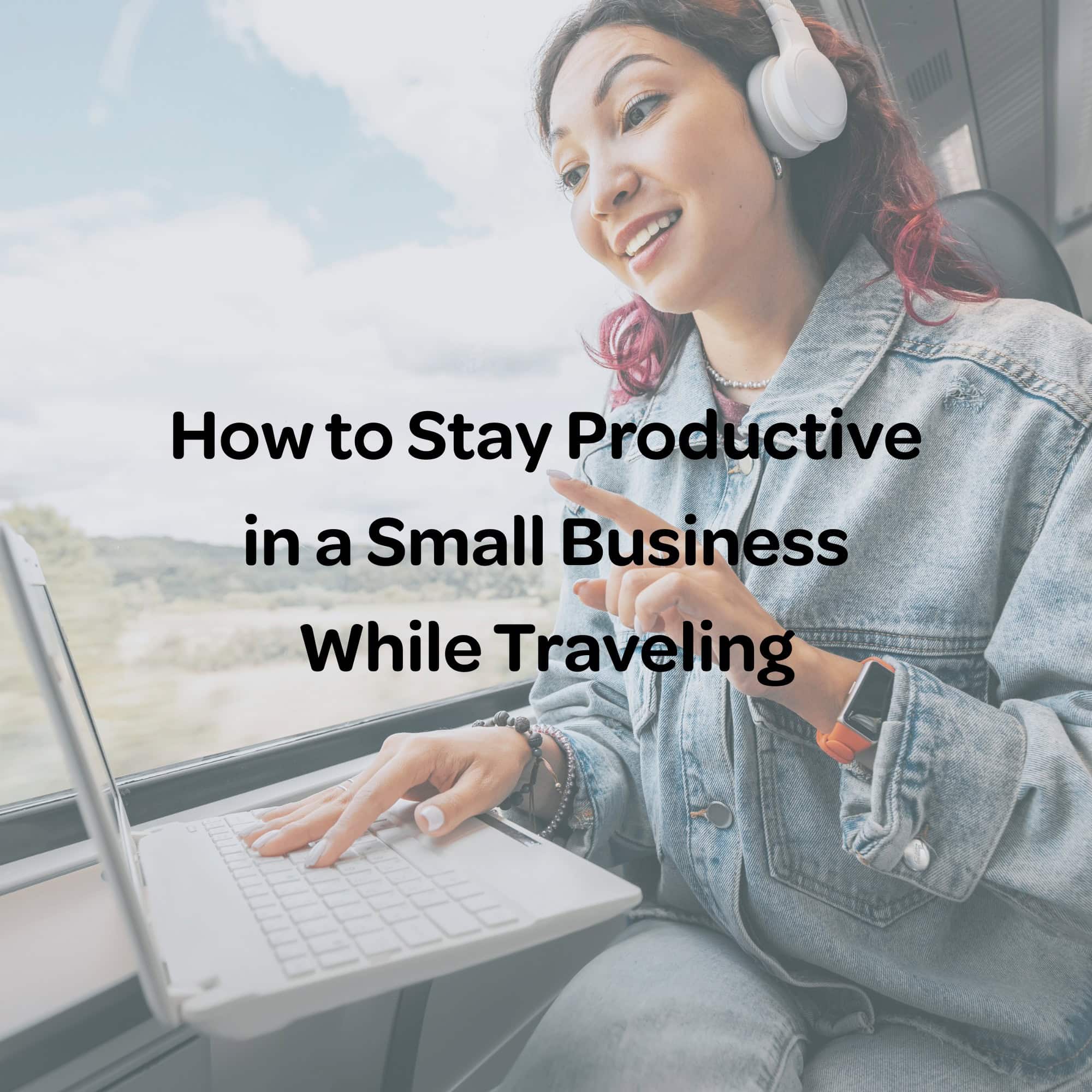 How to Stay Productive in Business While Traveling - Sabrinas Admin ...